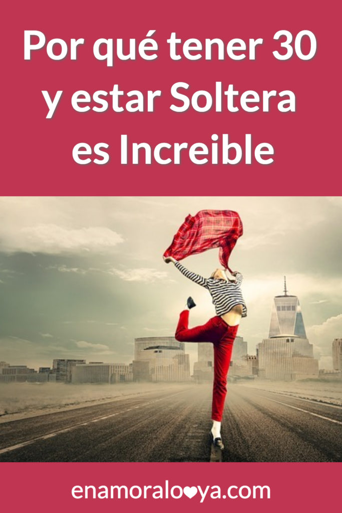Por qué Tener 30 y estar Soltera es Maravilloso - Enamóralo Ya ...